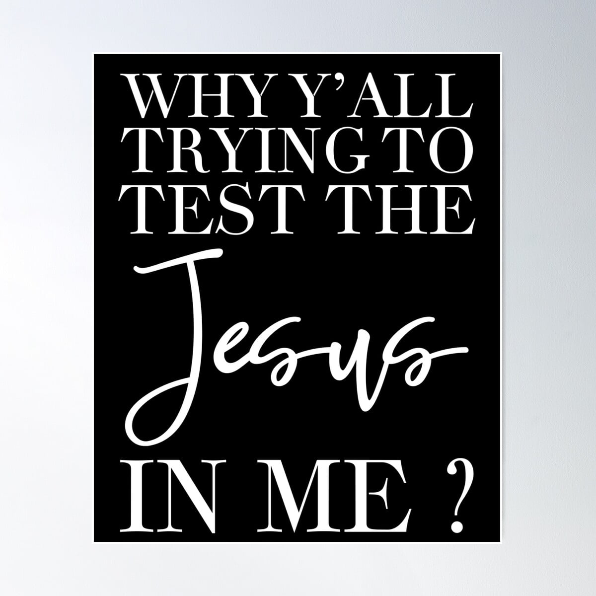 Why Y'All Trying To Test The Jesus In Me ? Funny Christian Poster Wall ...
