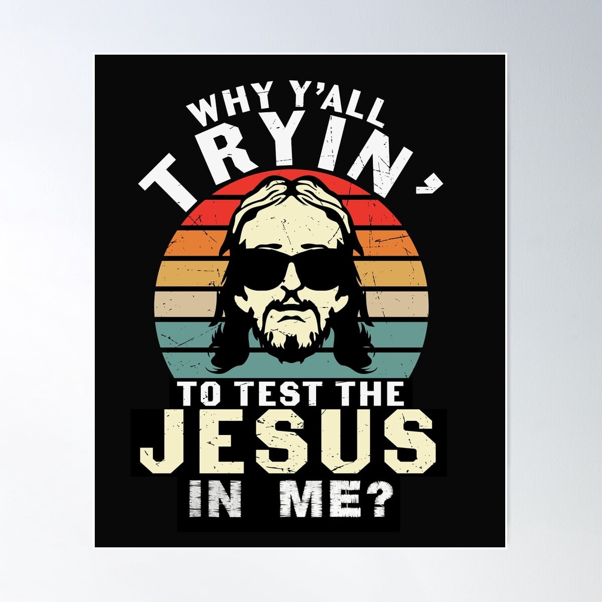 Why Y'All Trying To Test The Jesus In Me? Poster Wall Art, Modern Wall ...