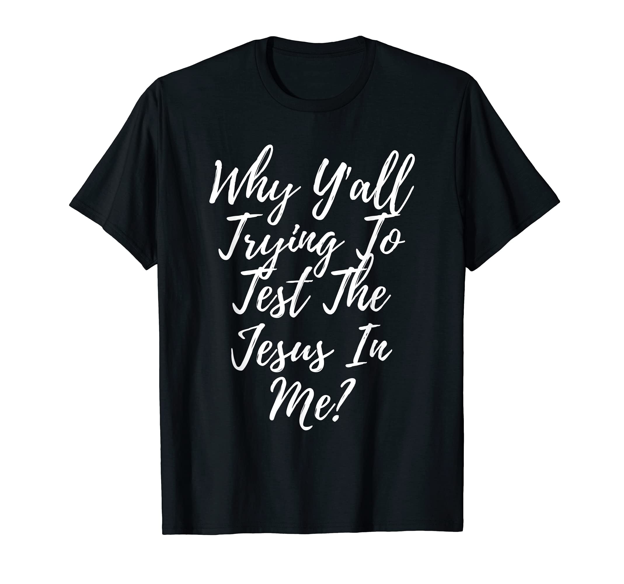 Why Y'all Trying to Test the Jesus in Me? Shirt Funny Tee - Walmart.com