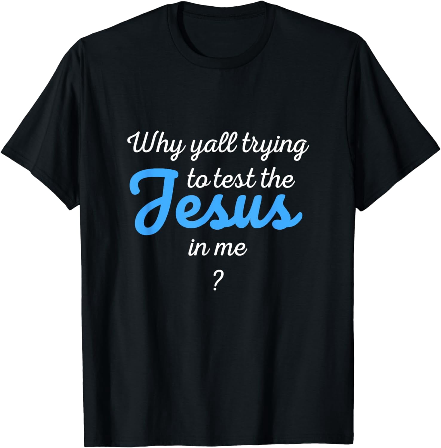 Why Yall Trying To Test The Jesus In Me T-Shirt - Walmart.com