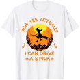 Why Yes Actually I Can Drive A Stick - Halloween Witch Broom T-Shirt ...