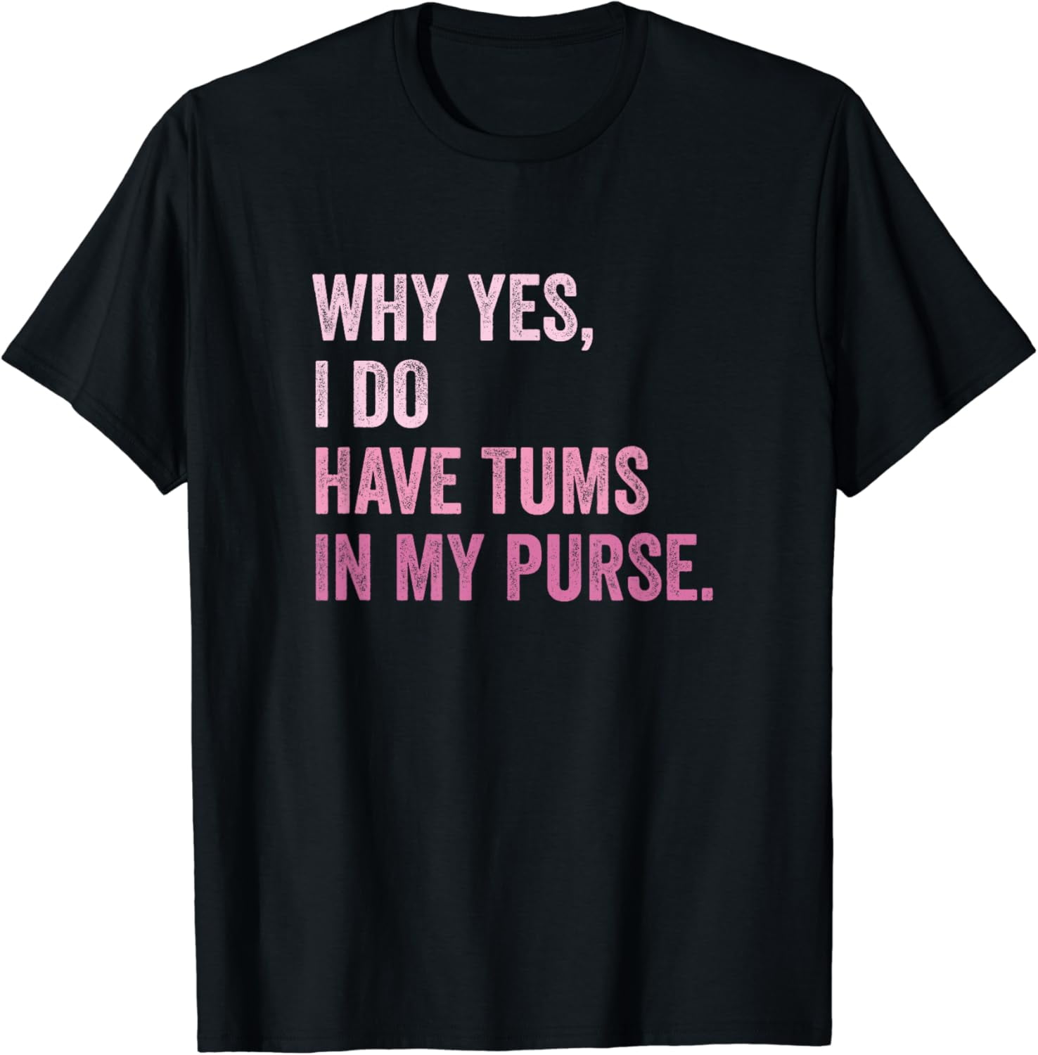 Why Yes, I Do Have Tums In My Purse.Apparel T-Shirt - Walmart.com