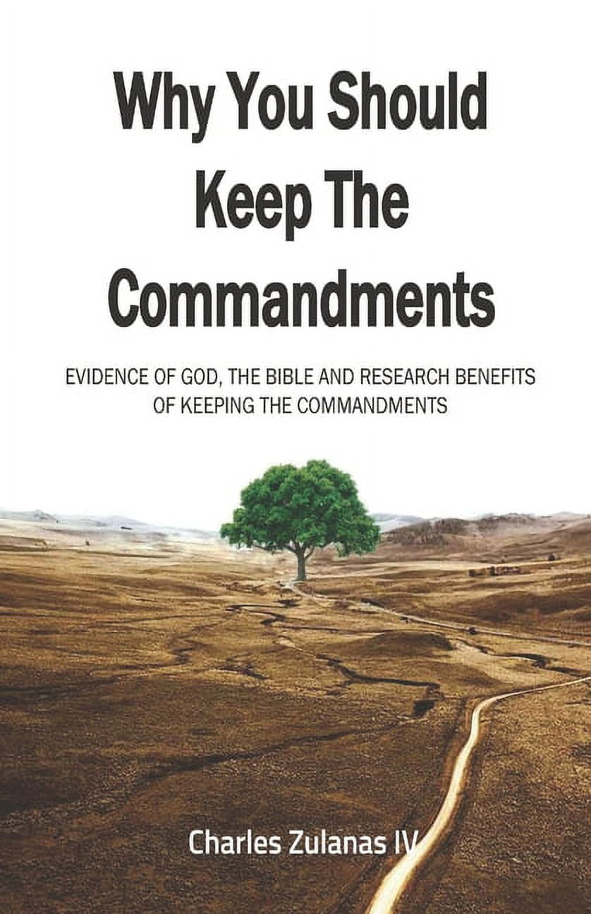 Why You Should Keep The Commandments: Evidence Of God, The Bible And ...