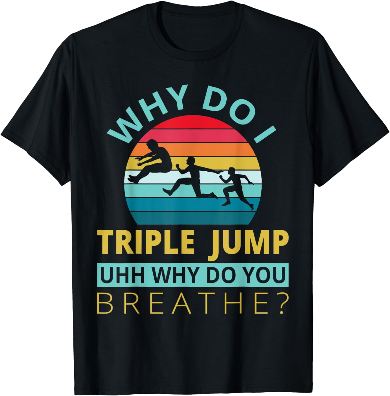 Why do I Triple Jump uhh why do you breathe - Triple Jump T-Shirt ...