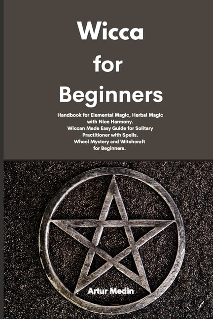 Wicca for Beginners: Handbook for Elemental Magic, Herbal Magic with ...