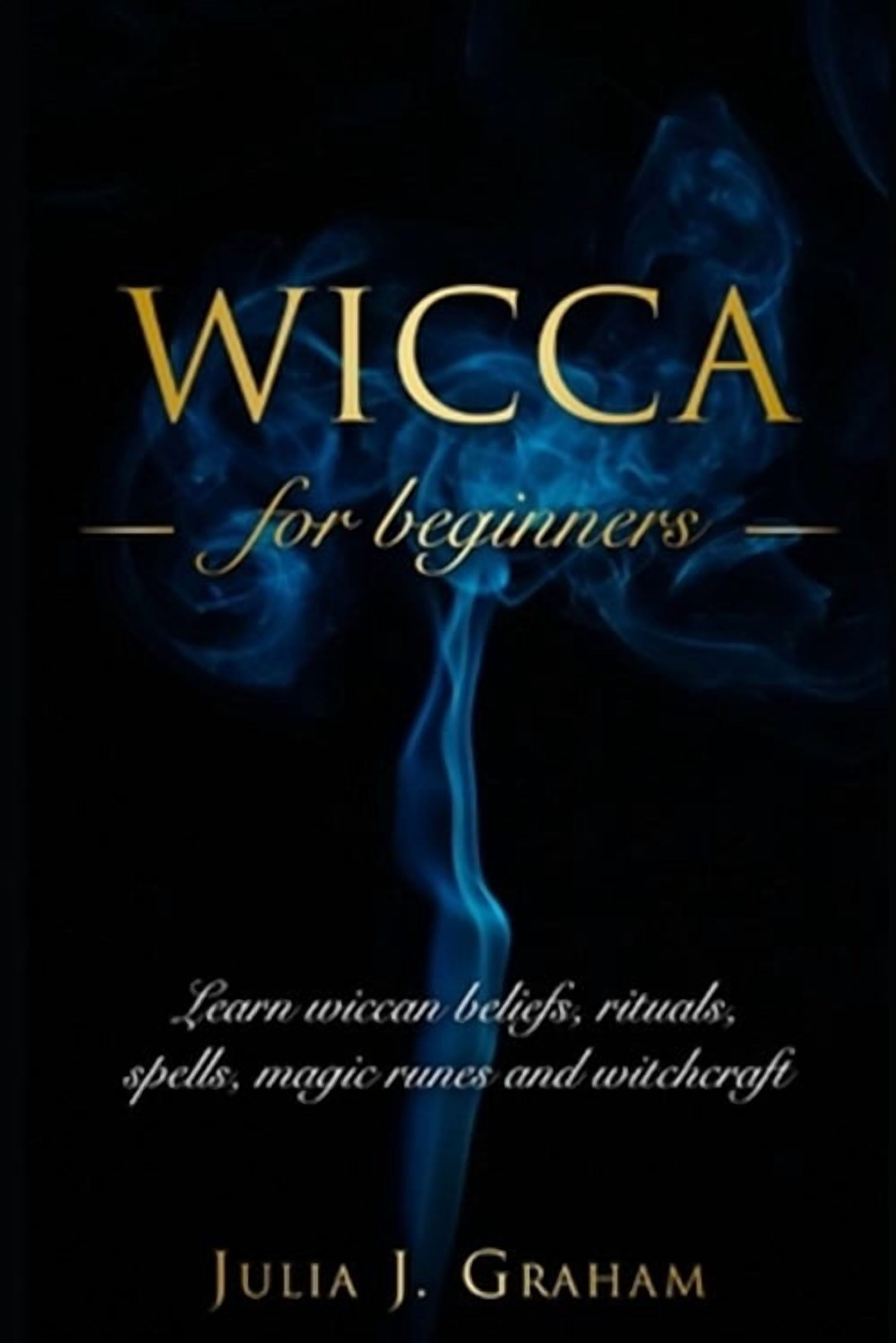 Wicca: For Beginners. Learn wiccan beliefs, rituals, spells, magic ...