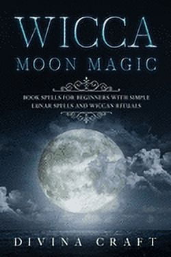 Wicca Moon Magic: Book Spells for Beginners with simple Lunar Spells ...