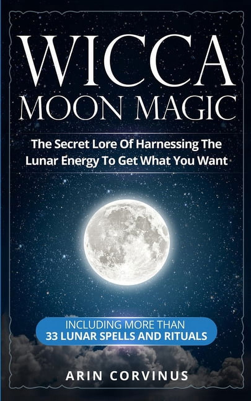 Wicca Moon Magic: The Secret Lore Of Harnessing The Lunar Energy To Get ...