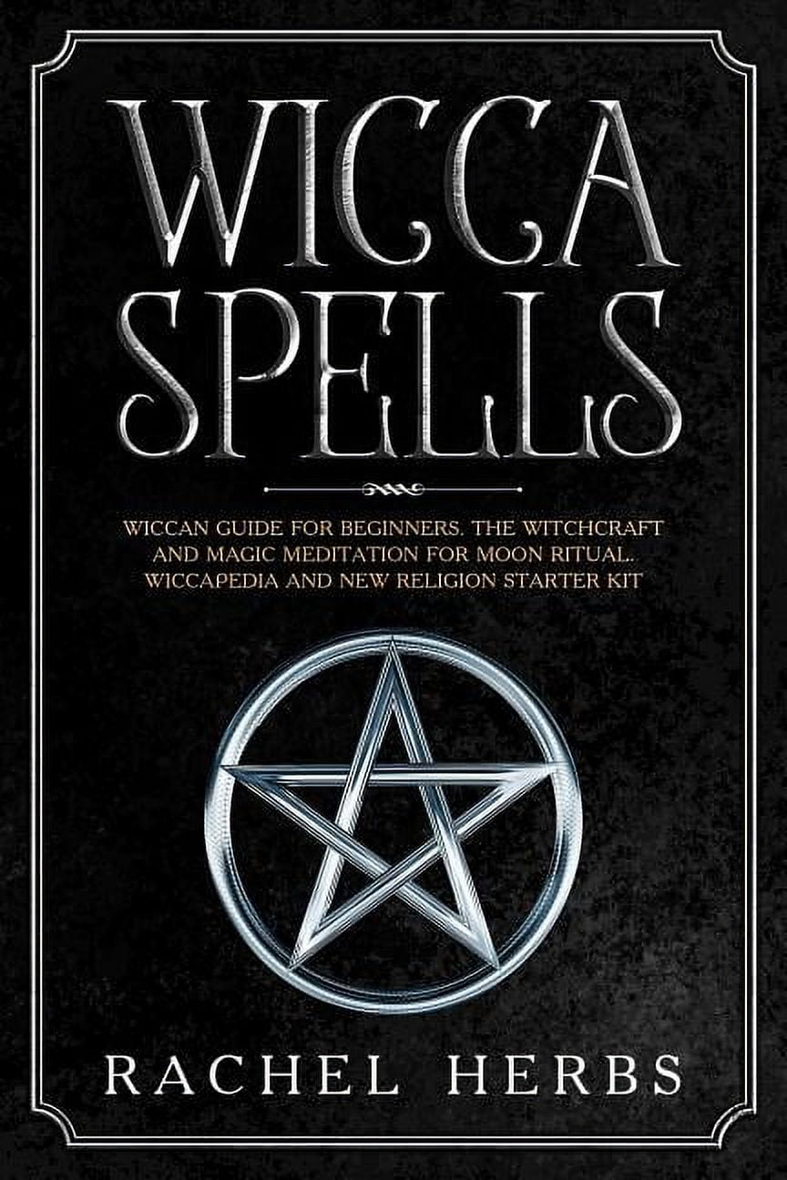 Wicca Spells: Wiccan Guide for Beginners. The Witchcraft and Magic ...
