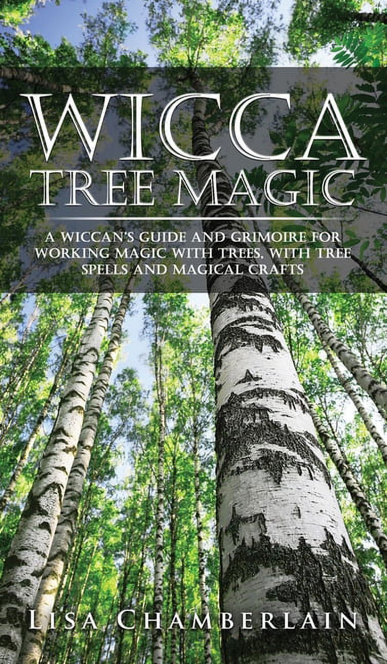Wicca Tree Magic: A Wiccan's Guide and Grimoire for Working Magic with Trees, with Tree Spells ...