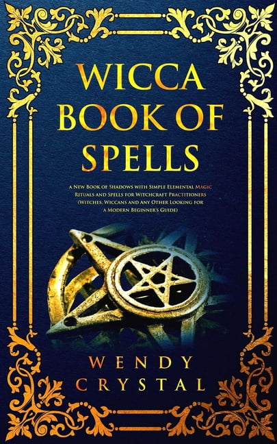 Wicca: Wicca Book of Spells : A New Book of Shadows with Simple Elemental Magic Rituals and ...