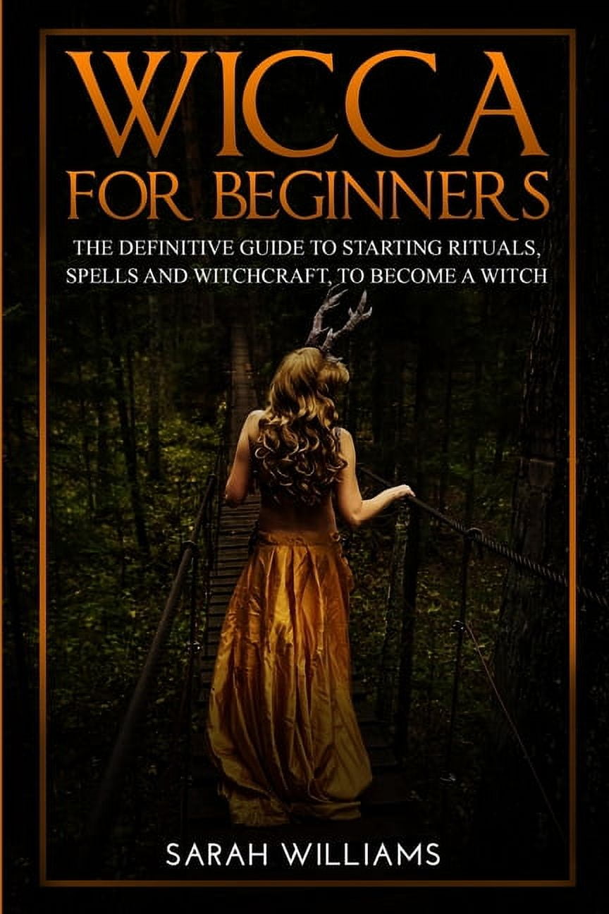 Wicca for Beginners : The Definitive Guide to Starting Rituals, Spells ...