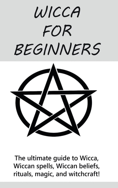 Wicca for Beginners: The ultimate guide to Wicca, Wiccan spells, Wiccan ...