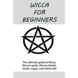 Wicca for Beginners: The ultimate guide to Wicca, Wiccan spells, Wiccan ...