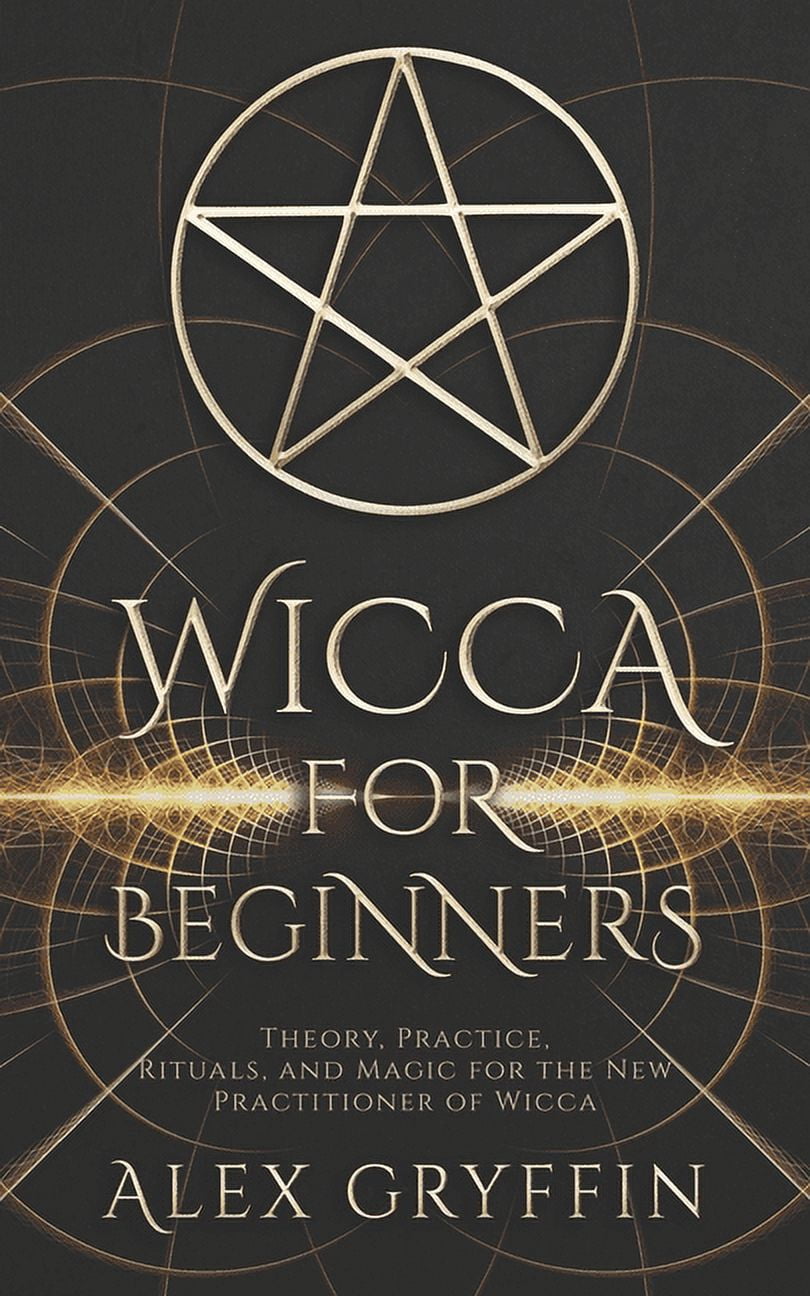 Wicca for Beginners : Theory, Practice, Rituals, and Magic for the New ...