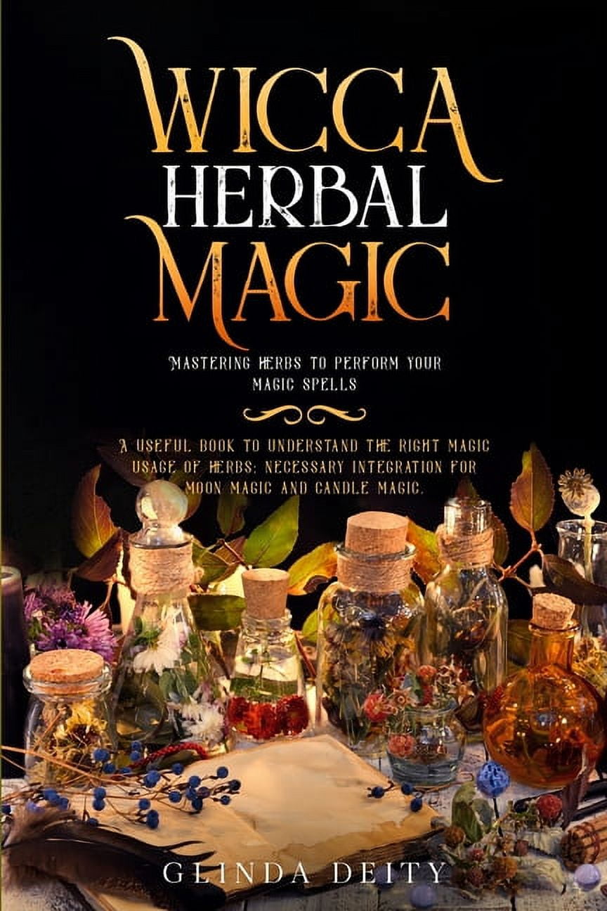 Wicca herbal magic: Mastering herbs to perform your magic spells. A ...