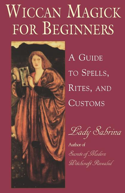 Wiccan Magick for Beginners: A Guide to Spells, Rites, and Customs ...