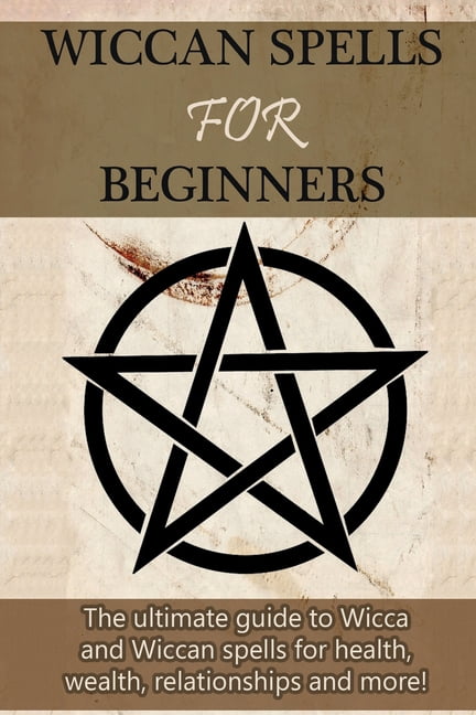 Wiccan Spells for Beginners: The ultimate guide to Wicca and Wiccan ...