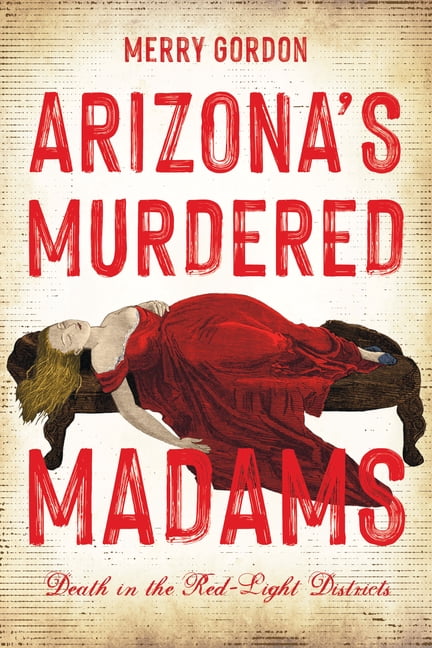 Wicked Arizona's Murdered Madams: Death in the Red-Light Districts ...