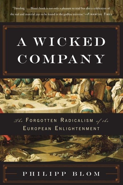 Wicked Company: The Forgotten Radicalism of the European Enlightenment ...