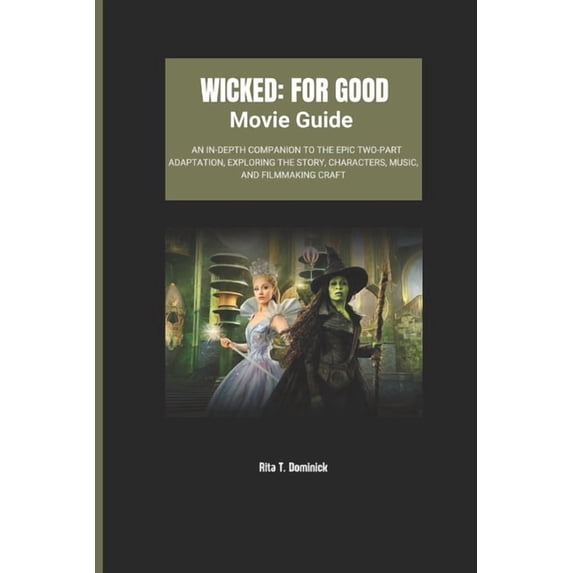 Wicked: For Good Movie Guide: An In-Depth Companion to the Epic Two ...