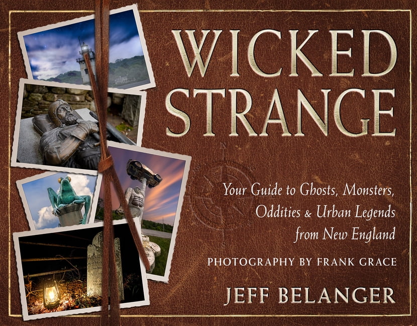 Wicked Strange: Your Guide to Ghosts, Monsters, Oddities, and Urban ...