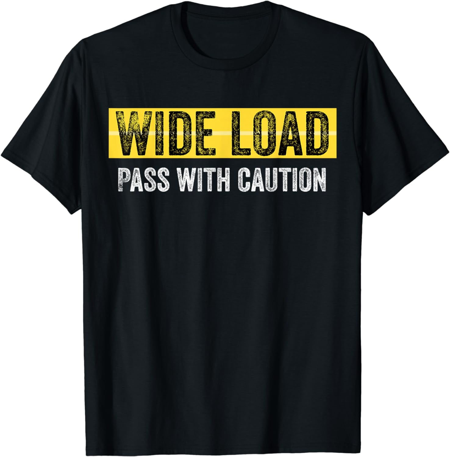 Wide Load - Pass With Caution - Funny Oversized Load Sign T-Shirt ...