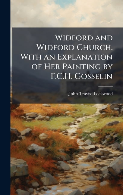 Widford and Widford Church. With an Explanation of Her Painting by F.C ...