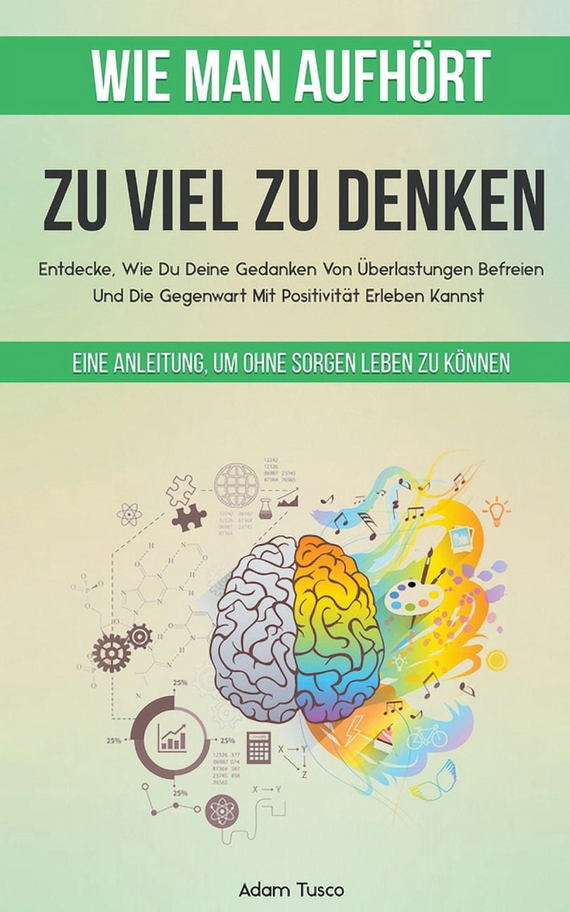 Wie Man AufhÃ¶rt, Zu Viel Zu Denken: Eine Anleitung, Um Ohne Sorgen ...