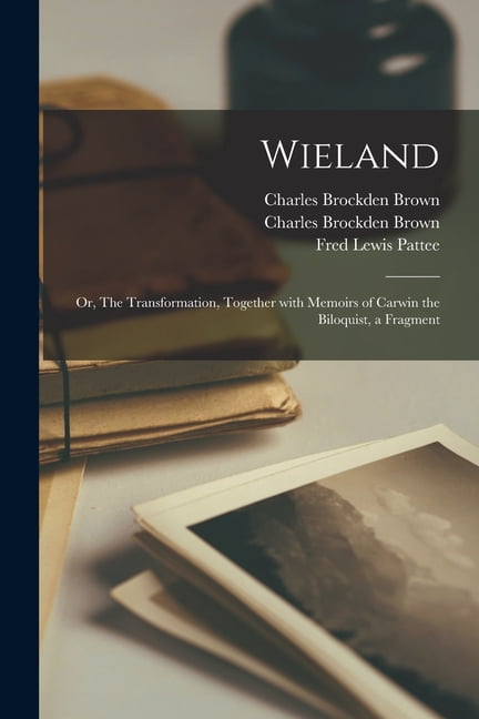 Wieland; or, The Transformation, Together With Memoirs of Carwin the ...