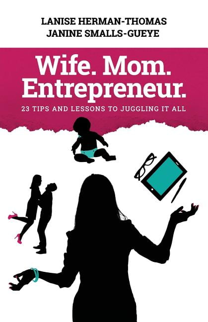 Wife. Mom. Entrepreneur.: 23 Tips and Lessons to Juggling It All ...