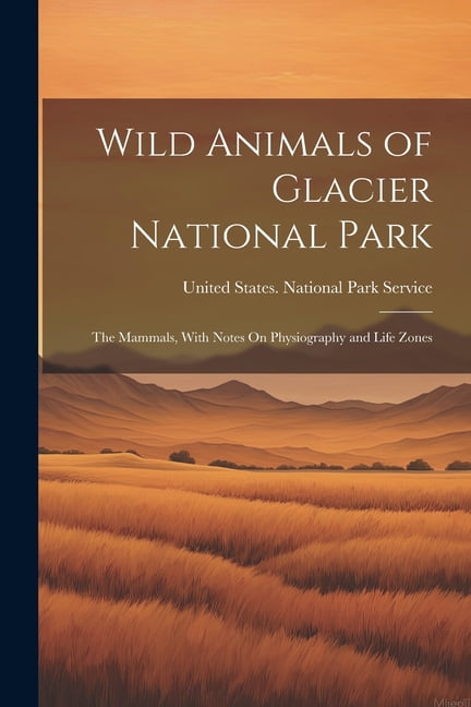 Wild Animals of Glacier National Park: The Mammals, With Notes On ...