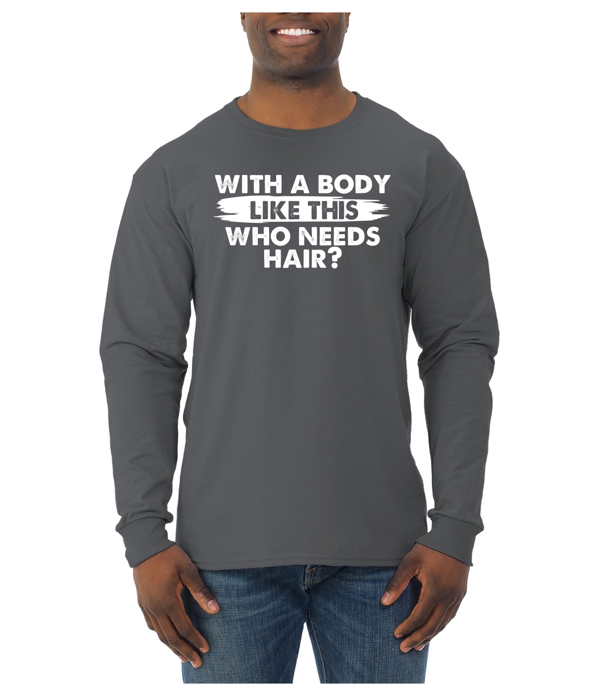 Wild Bobby With A Body Like This Who Needs Hair Men Long Sleeve Shirt ...