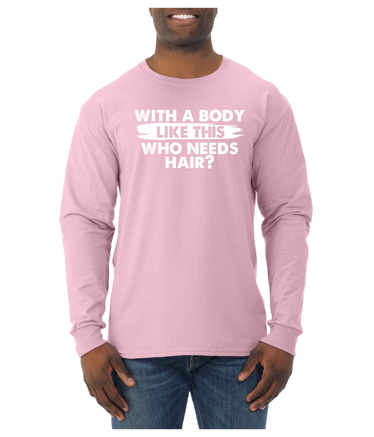 Wild Bobby With A Body Like This Who Needs Hair Men Long Sleeve Shirt ...