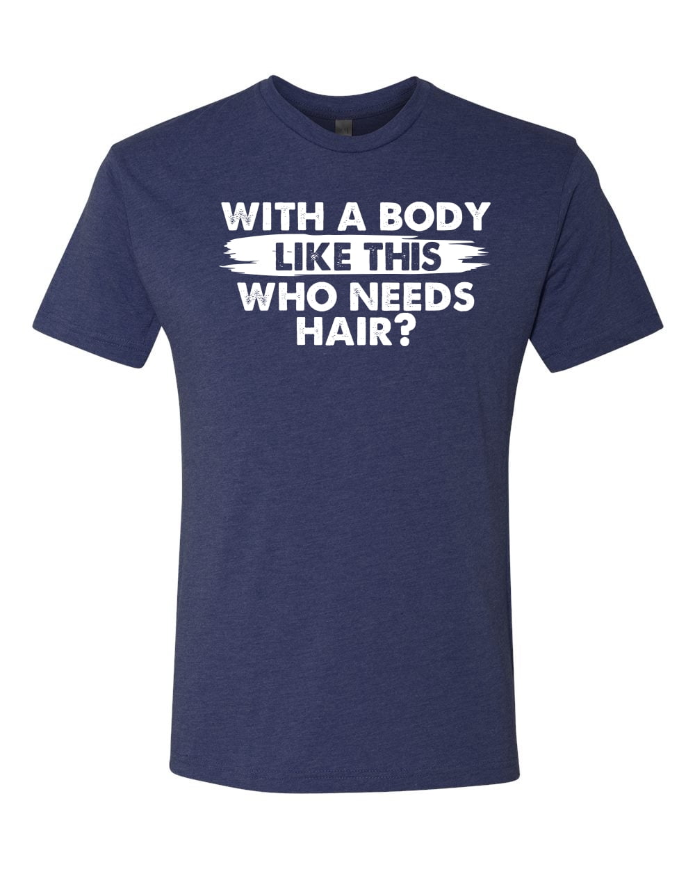 Wild Bobby With A Body Like This Who Needs Hair Men Premium Tri Blend ...