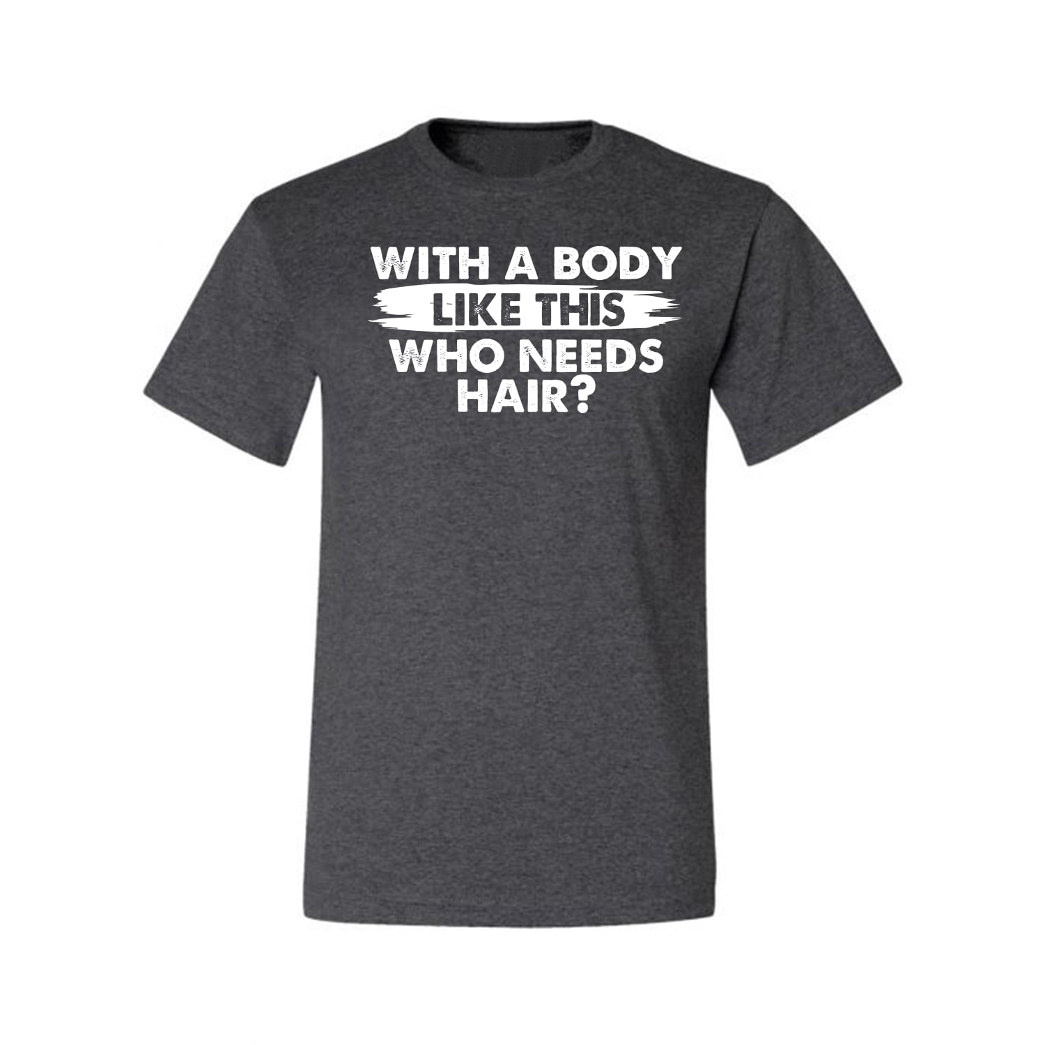 Wild Bobby With A Body Like This Who Needs Hair Men Tee - Walmart.com