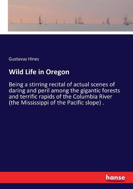 Wild Life in Oregon: Being a stirring recital of actual scenes of ...