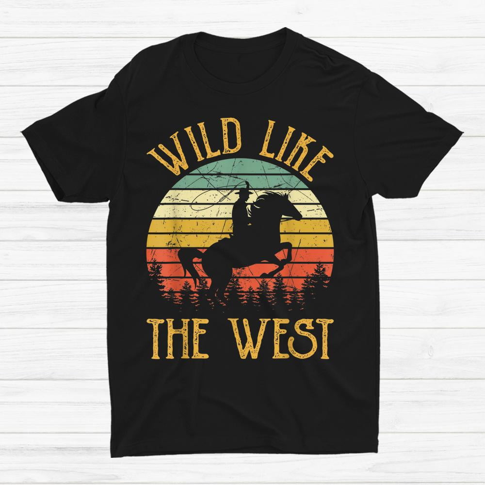 Wild Like The West Rodeo Cowboy Western Shirt Gift Black Size up to 4XL ...