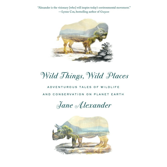 Wild Things, Wild Places : Adventurous Tales of Wildlife and ...