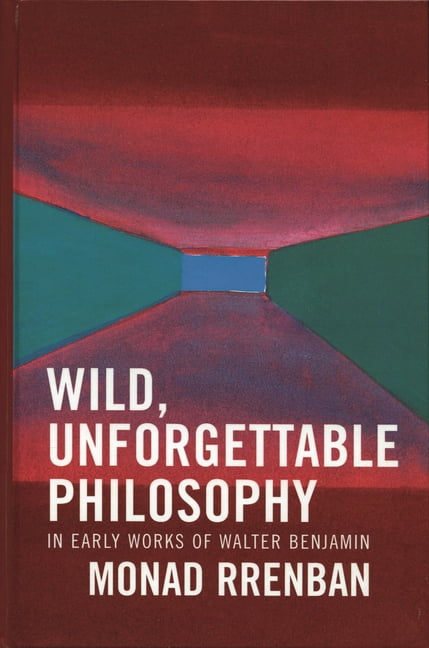 Wild, Unforgettable Philosophy: In Early Works of Walter Benjamin ...