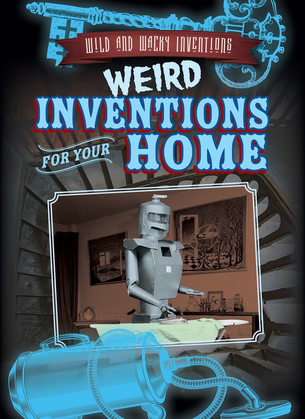 Wild and Wacky Inventions: Weird Inventions for Your Home (Hardcover ...