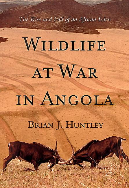 Wildlife at War in Angola : The Rise and Fall of an African Eden ...
