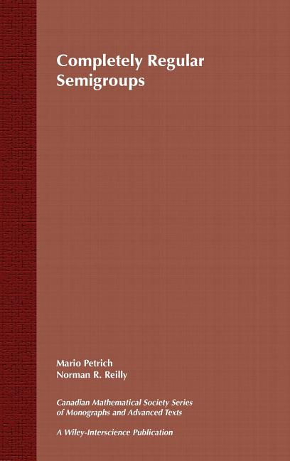 Wiley-Interscience and Canadian Mathemat Completely Regular Semigroups, Book 27, (Hardcover ...