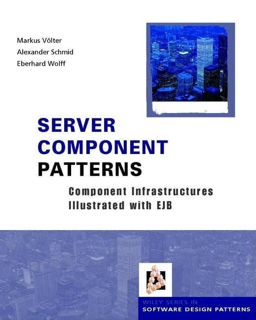 Wiley Software Patterns Server Component Patterns: Component Infrastructures Illustrated with ...