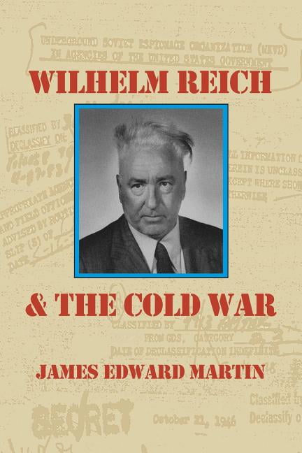 Wilhelm Reich and the Cold War: The True Story of How a Communist Spy ...