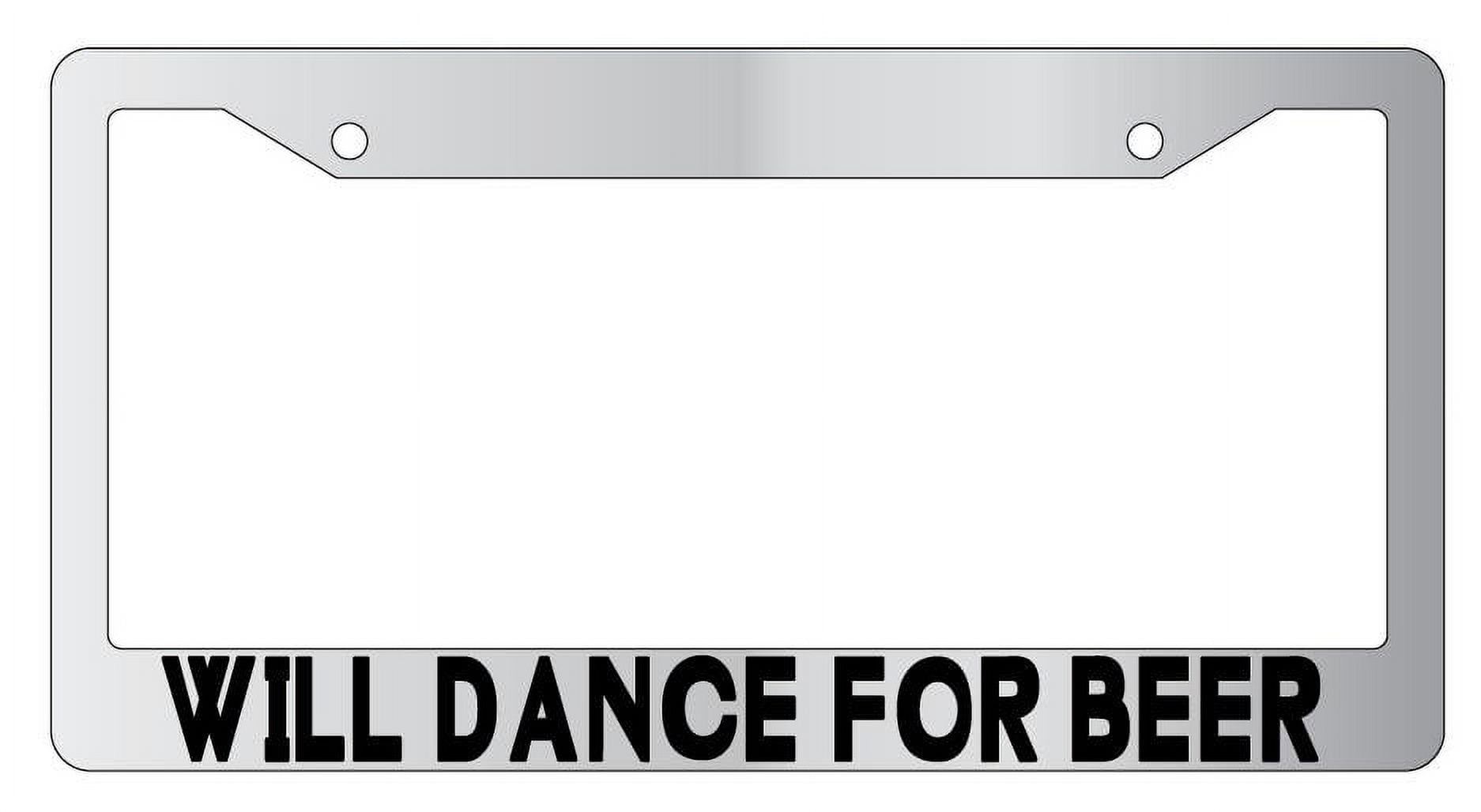 Will Dance For Beer Chrome Plastic License Plate Frame - Walmart.com