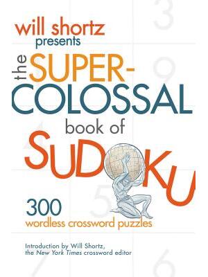 Will Shortz Presents the Super-Colossal Book of Sudoku : 300 Wordless ...