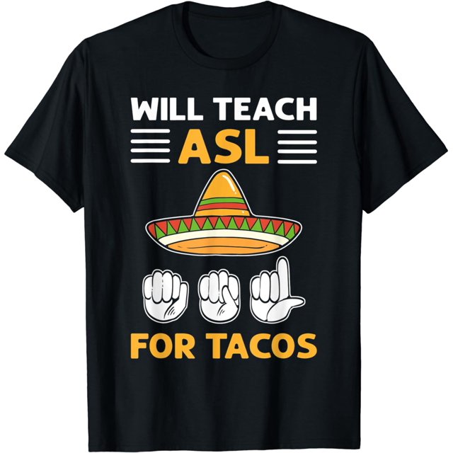 Will Teach ASL For Tacos. ASL Hand Sign Language Deaf Pride T-Shirt ...