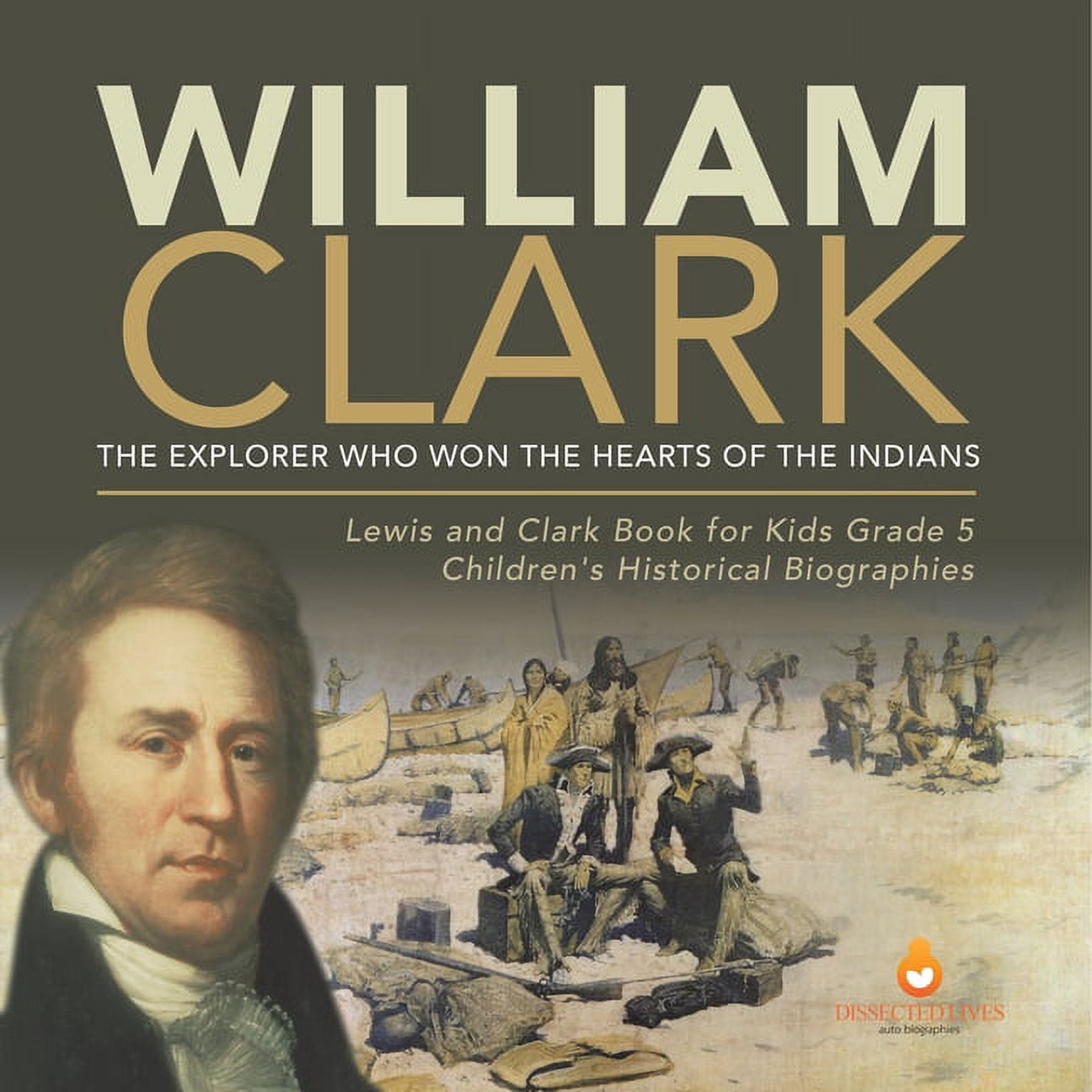 William Clark: The Explorer Who Won the Hearts of the Indians Lewis and Clark Book for Kids ...