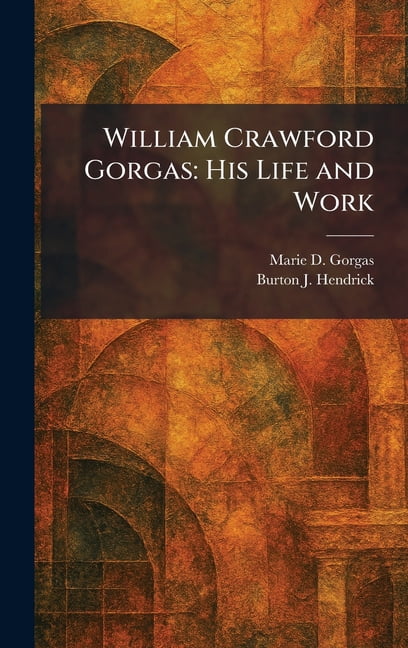 William Crawford Gorgas: His Life and Work, (Hardcover) - Walmart.com